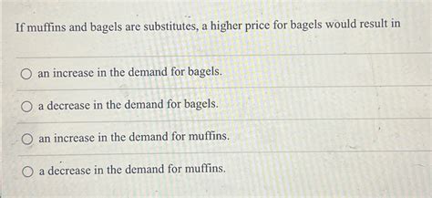 Solved If Muffins And Bagels Are Substitutes A Higher Price