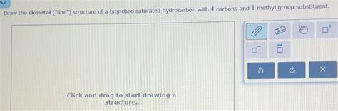 Solved Draw The Skeletal Line Structure Of A Branched Saturated Hydrocarbon With 4 Carbons