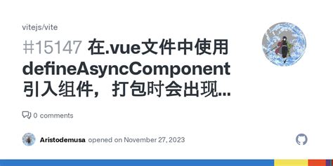 在vue文件中使用defineasynccomponent引入组件，打包时会出现 Warn Pluginvitereporter · Issue 15147 · Vitejs