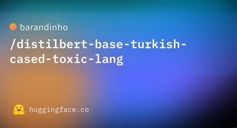 Barandinho Distilbert Base Turkish Cased Toxic Lang · Hugging Face