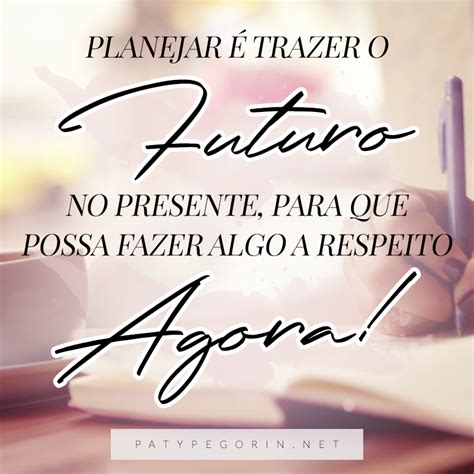 Frase Sobre Planejamento E Produtividade Planejar é Trazer O Futuro No