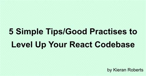 5 Simple Tipsgood Practises To Level Up Your React Codebase Kieran