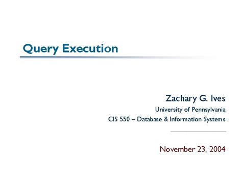 Query Execution Zachary G Ives University Of Pennsylvania