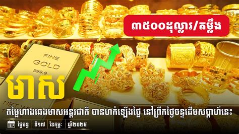 តម្លៃហាងឆេងមាសអន្តរជាតិ បានហក់ឡេីងថ្លៃ នៅព្រឹកថ្ងៃចន្ទដេីមសប្ដាហ៍នេះ Youtube