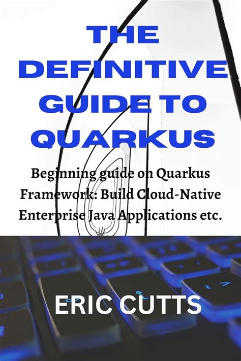The Definitive Guide To Quarkus Beginning Guide On Quarkus Framework