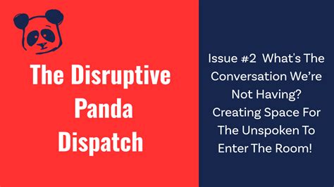 The Disruptive Panda Dispatch Issue 2 Whats The Conversation Were Not Having Creating Space