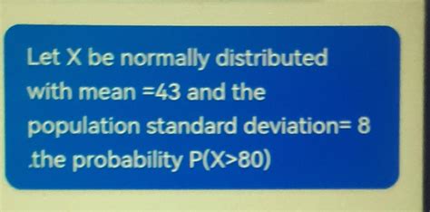 Solved Let X Be Normally Distributed With Mean 43 And The