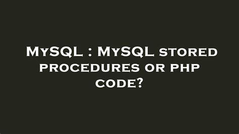 Mysql Mysql Stored Procedures Or Php Code Youtube
