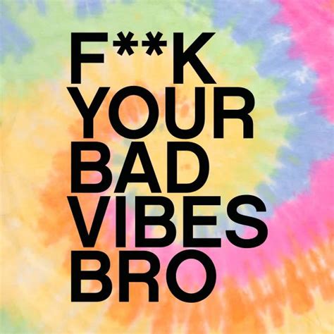 F K Your Bad Vibes Bro Quote By Notanotherstore Bro Quotes Fashion Quotes School Outfit