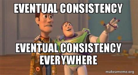 Eventual Consistency Eventual Consistency Everywhere Buzz And Woody