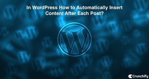 In Wordpress How To Automatically Insert Content After Each Post • Crunchify