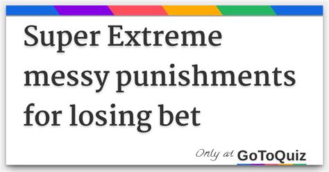 Super Extreme Messy Punishments For Losing Bet