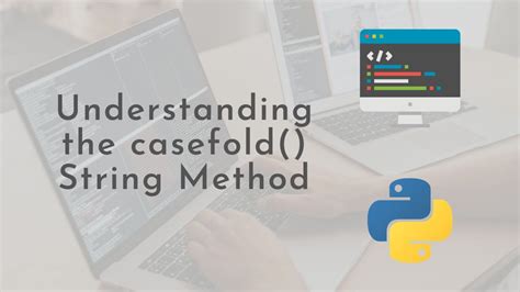 Understanding The Casefold String Method Theeducationmachine