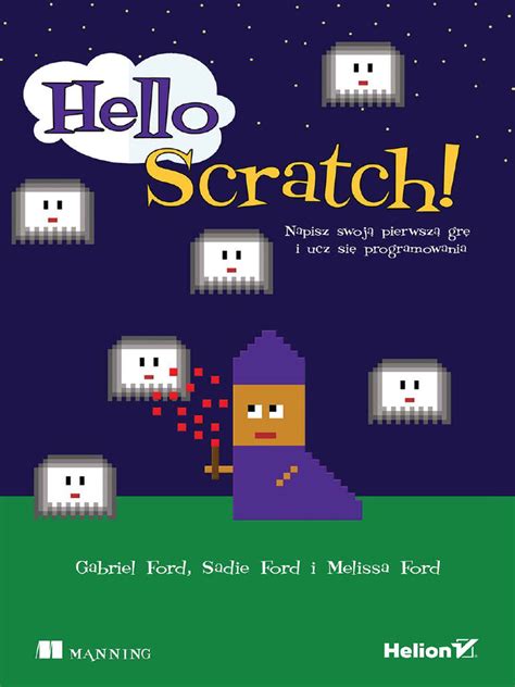 Hello Scratch Napisz Swoja Pierwsza Gre I Ucz Sie Programowania Melissa Ford Sadie Ford Gabriel