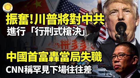 振奮！川普將對中共進行「行刑式槍決」； 中國首富轟北京失職 Cnn：極罕見 下場往往不好； 重大信號！習近平服軟「自斷手腳」？【阿波羅網ft