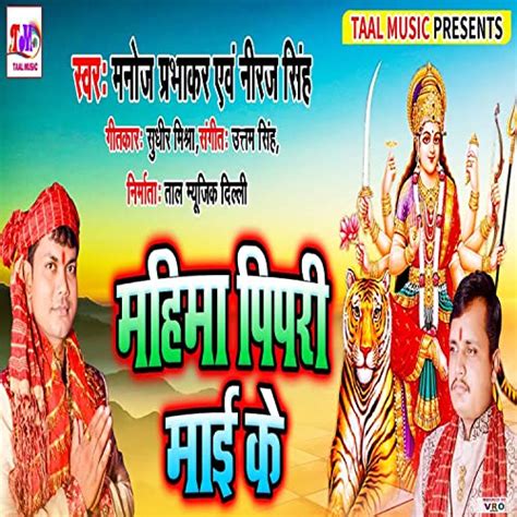 Play Mahima Pipari Mai Ke Bhojpuri By Manoj Prabhakar Neeraj Singh
