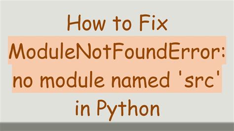 How To Fix Modulenotfounderror No Module Named Src In Python Youtube