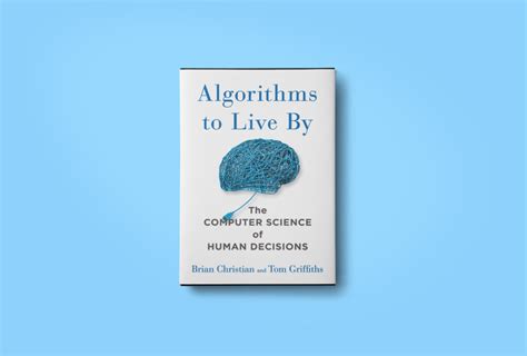 Book Summary Algorithms To Live By By Brian Christian And Tom Griffiths Impact Society