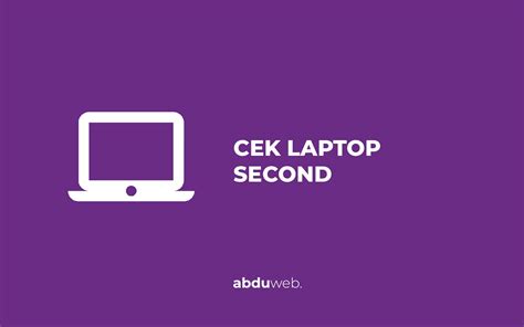 Cara Mengecek Laptop Second Yang Masih Bagus Sebelum Membeli