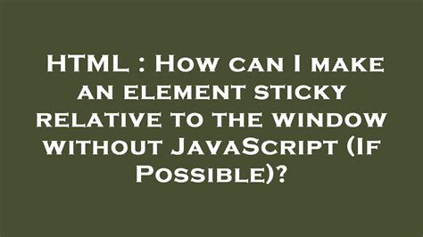 Html How Can I Make An Element Sticky Relative To The Window Without Javascript If Possible
