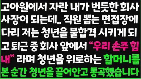 신청사연 고아원에서 자란 내가 번듯한 회사 사장이 되는데 직원 뽑는 면접장에 다리 저는 청년을 불합격 시키게 되고 퇴근