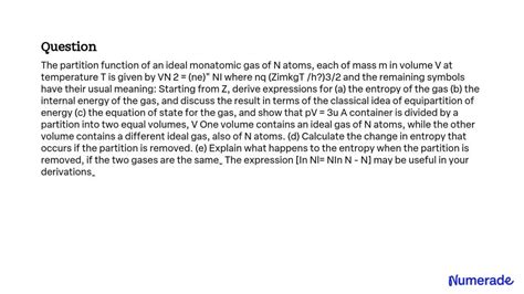 Solved The Partition Function Of An Ideal Monatomic Gas Of N Atoms Each Of Mass M In Volume V