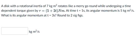 Solved A Disk With A Rotational Inertia Of Kg M Rotates Chegg