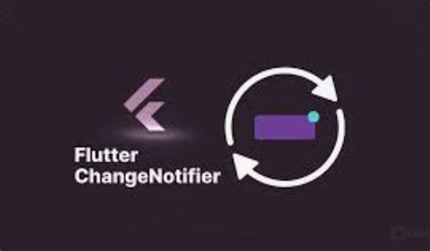 Differences Between Changenotifier Statefulwidget And Valuenotifier In Flutter For State