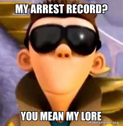 My Arrest Record You Mean My Lore Meme Generator
