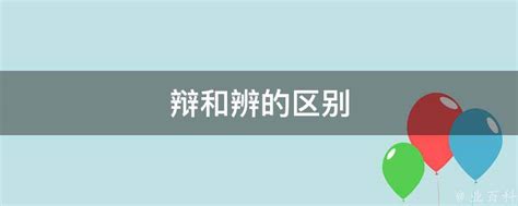 辩和辨的区别 业百科