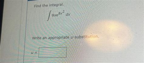 Solved Find The Integral Xe X Dx Write An Appropriate Chegg Com