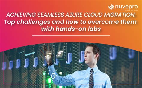 Achieving Seamless Azure Cloud Migration Top Challenges And How To Overcome Them With Hands On Labs