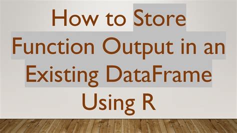 How To Store Function Output In An Existing Dataframe Using R Youtube