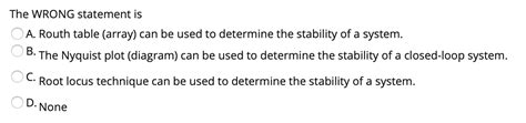 Solved The Wrong Statement Is B A Routh Table Array Can