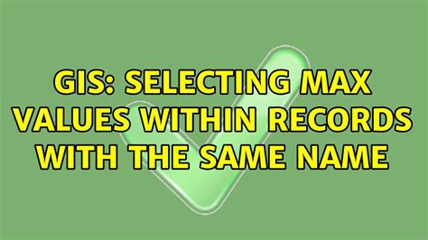 Gis Selecting Max Values Within Records With The Same Name 3 Solutions Youtube