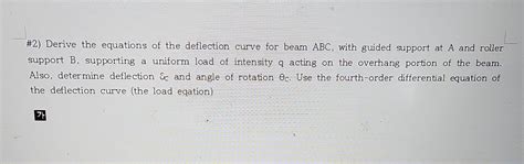 Solved Derive The Equations Of The Deflection Curve For Chegg