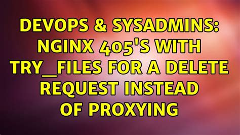 devops and sysadmins nginx 405 s with try files for a delete request