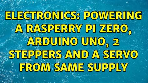 Electronics Powering A Rasperry Pi Zero Arduino Uno 2 Steppers And A Servo From Same Supply
