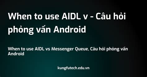 When To Use Aidl V Câu Hỏi Phỏng Vấn Android