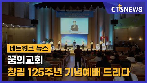 꿈의교회 창립 125주년 기념예배 드리다중부 이슬기 L Cts뉴스 Youtube