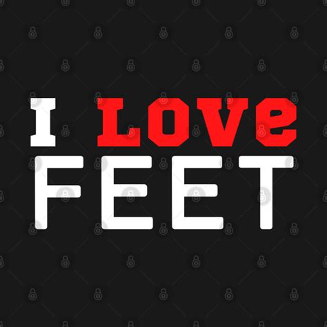 I Love Feet I Love Feet T Shirt Teepublic