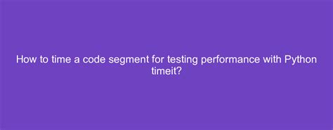 how to time a code segment for testing performance with python timeit