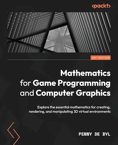 Mathematics For Game Programming And Computer Graphics Explore The Essential Mathematics For