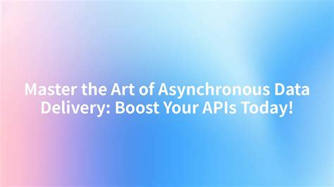 Master The Art Of Asynchronous Data Delivery Boost Your Apis Today