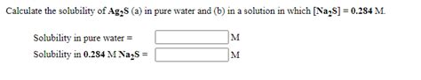 Solved Calculate The Solubility Of Ag2s A In Pure Water