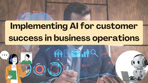 Implementing Ai For Customer Success In Business Operations