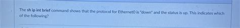 Solved The Sh Ip Int Brief Command Shows That The Protocol Chegg Com