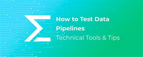 How To Test Data Pipelines Approaches Tools And Tips
