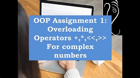 assignment 1 overloading of operators for complex numbers youtube