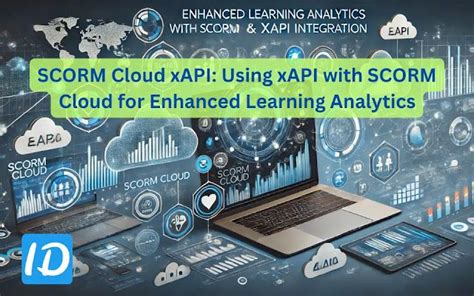 Scorm Cloud Xapi Using Xapi With Scorm Cloud For Enhanced Learning